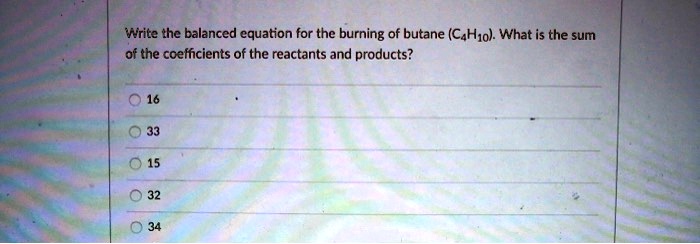 Write the balanced equation for the burning of butane (C4H10). What is ...