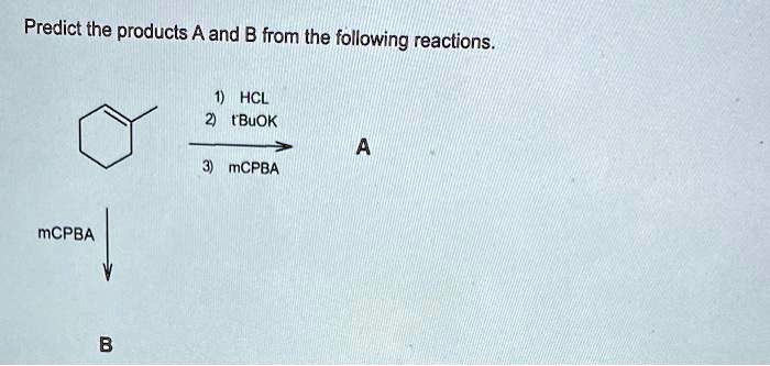 SOLVED: please help Predict the products A and B from the following ... SOLVED: please help Predict the products A and B from the following ...