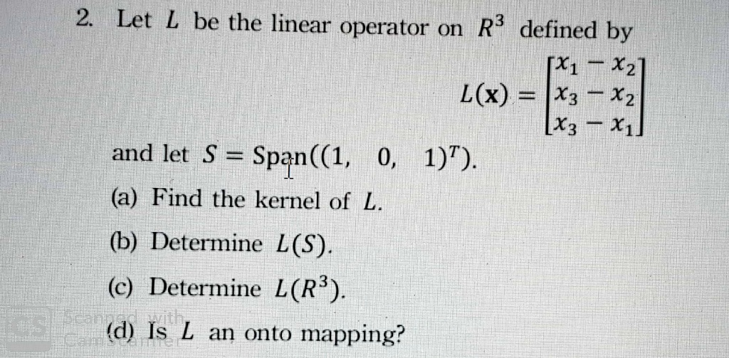 2. Let L be the linear operator on R^3 defined by L(x) = and let S = Span((1, 0, 1)^T). (a) Find ...