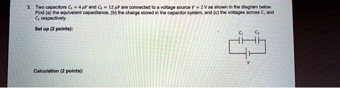 SOLVED: Two capacitors C=4F and C=12F are connected to a voltage source V=2V as shown in the ...