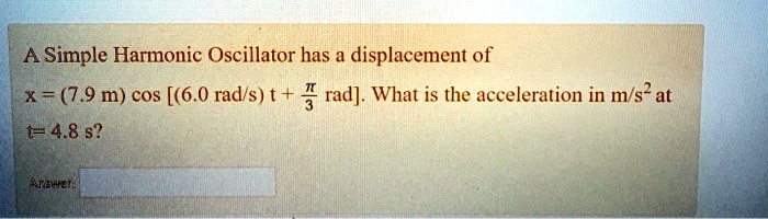 SOLVED: A Simple Harmonic Oscillator has a displacement of x = (7.9 m) cos[(6.0 rad/s) t - 3 rad ...