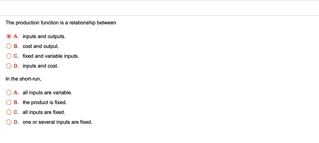SOLVED: The production function is a relationship between A. inputs and outputs. B. cost and ...