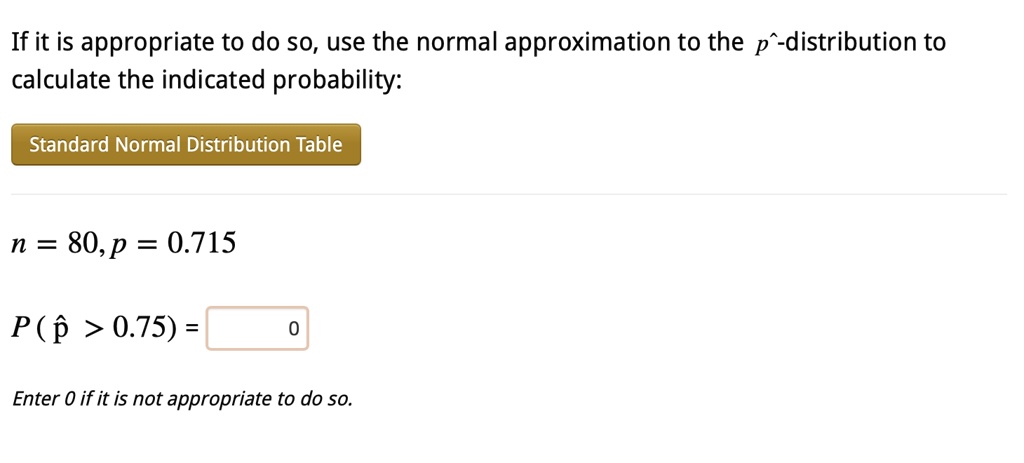 SOLVED: If it is appropriate to do so, use the normal approximation to the p-distribution to ...