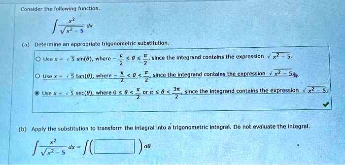 SOLVED: Consider the following function: ∫(x²√(x²-5)) dx (a) Determine an appropriate ...