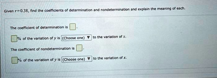 SOLVED: Given r=0.38, find the coefficients of determination and non-determination and explain ...