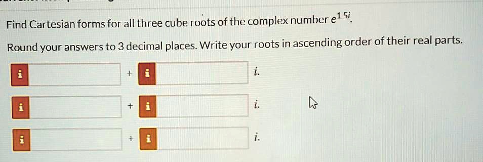 find cartesian forms for all three cube roots of the complex number ...