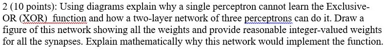 SOLVED: Using diagrams, explain why a single perceptron cannot learn the Exclusive OR (XOR ...