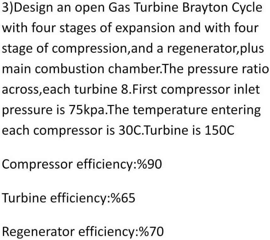 3)Design an open Gas Turbine Brayton Cycle with four stages of ...