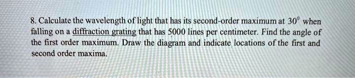 8 calculate the wavelength of light that has its second order maximum ...