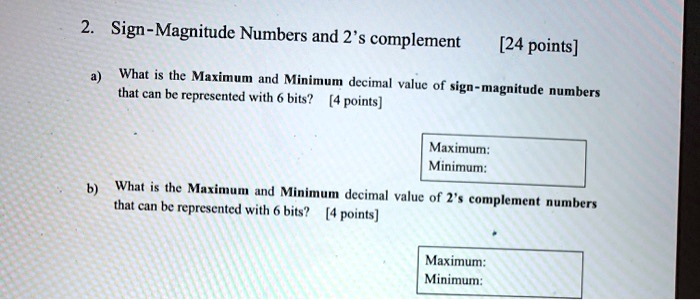 SOLVED: 2. Sign-Magnitude Numbers and 2's Complement [24 points] a) What is the maximum and ...