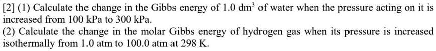 SOLVED: [2](1) Calculate the change in the Gibbs energy of 1.0 dm3 of water when the pressure ...