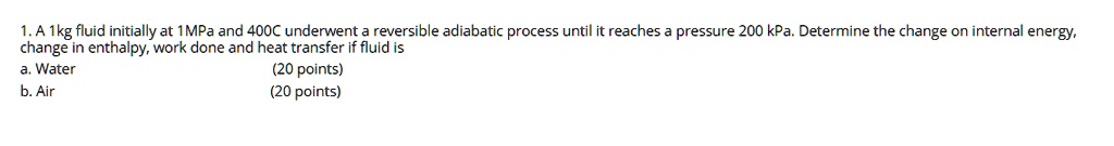 SOLVED: 1. A 1kg fluid initially at 1MPa and 400C underwent a ...