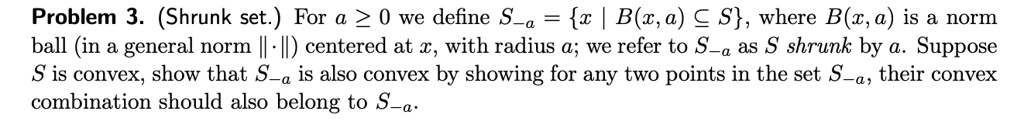 Problem 3. (Shrunk set.) For a > 0 we define S-a =x| B(,a) S, where B ...