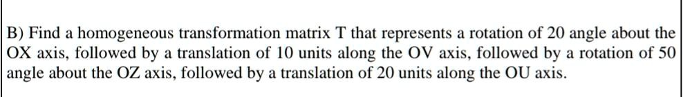b find a homogeneous transformation matrix t that represents a rotation ...