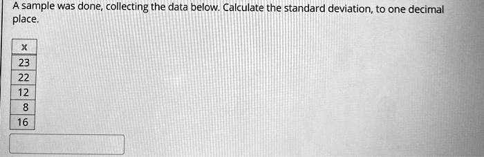 SOLVED: A sample was done, collecting the data below: Calculate the standard deviation, to one ...