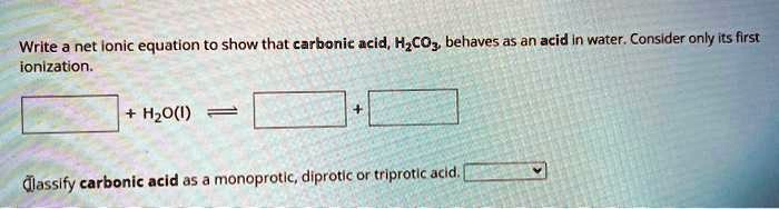 SOLVED: Texts: Write a net ionic equation to show that carbonic acid, H2CO3, behaves as an acid ...