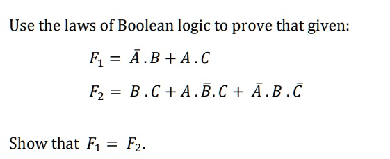 Use the laws of Boolean logic to prove that given: F? = A̅.B + A.C F ...