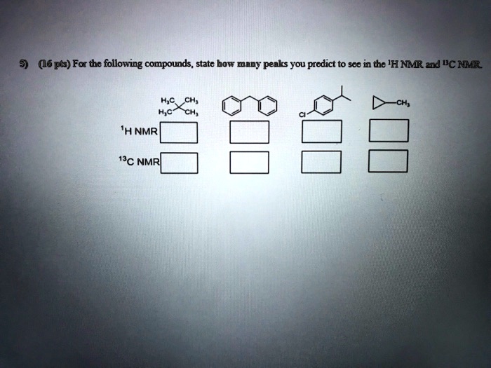 5) (16 pts) For the following compounds, state how many peaks you predict to see in the ^1H NMR ...