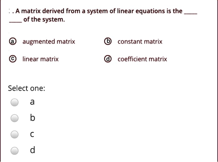 SOLVED: A matrix derived from a system of linear equations is the ...