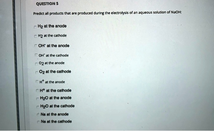 question predict all products that are produced during the electrolysis ...