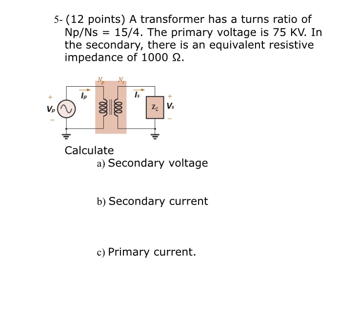 SOLVED: A transformer has a turns ratio of Np/Ns = 15/4. The primary ...