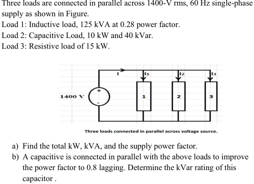 SOLVED: Three loads are connected in parallel across a 1400-Vrms, 60Hz single-phase supply as ...