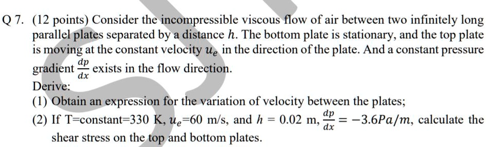 SOLVED: Q 7. (12 points) Consider the incompressible viscous flow of air between two infinitely ...