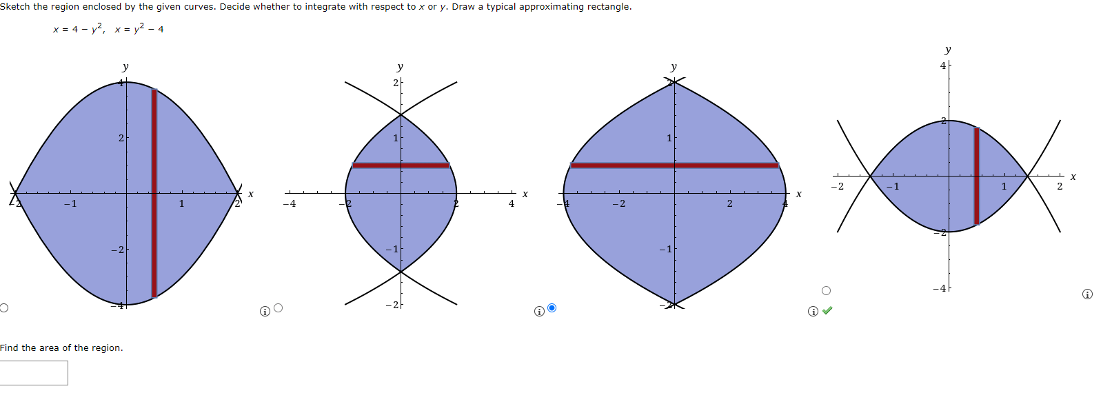 Sketch the region enclosed by the given curves. Decide whether to ...