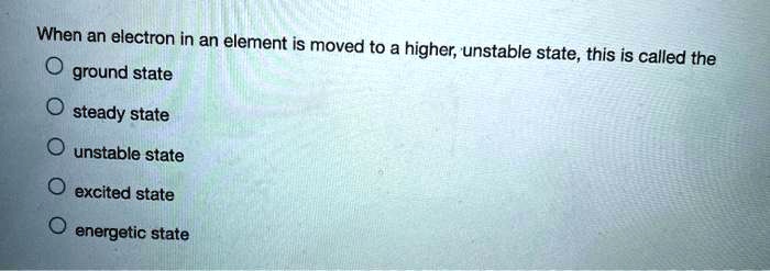 SOLVED: When an electron in an element is moved to a higher; unstable ...