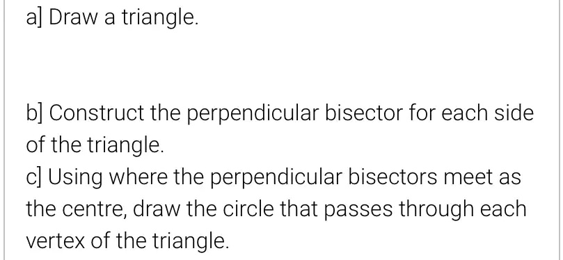 a] Draw a triangle. b] Construct the perpendicular bisector for each ...