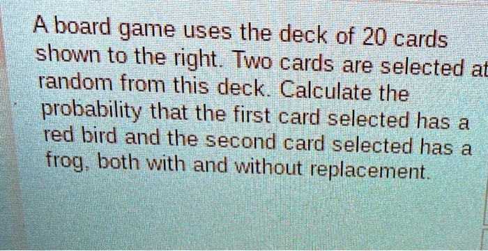 A board game uses the deck of 20 cards shown to the right. Two cards ...