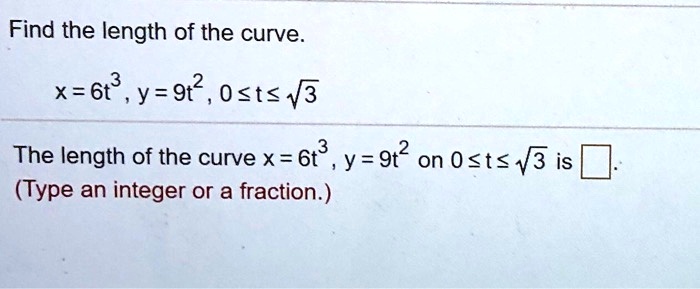 Find the length of the curve. x = 6t^3, y = 9t^2, 0 ? t