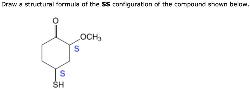 Draw a structural formula of the SS configuration of the compound shown below. Draw a structural ...