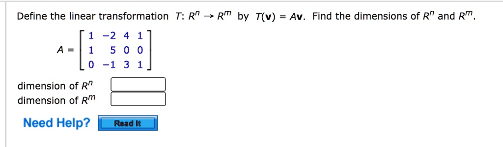 SOLVED: Define the linear transformation T: Rn > Rm by T(v) = Av. Find the dimensions of Rn and ...