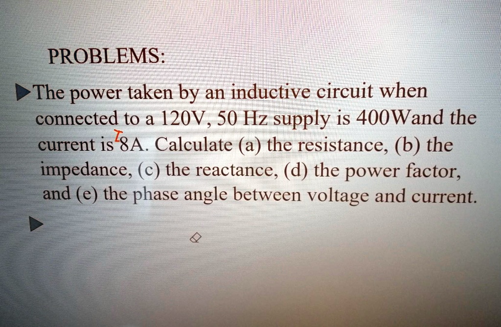 PROBLEMS: The power taken by an inductive circuit when connected to a 120V, 50 Hz supply is 400W ...