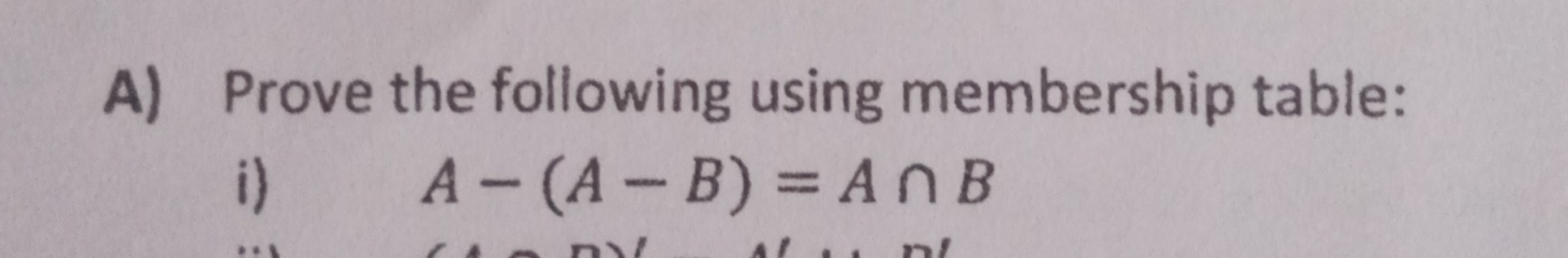SOLVED: A) Prove the following using membership table: i) A-(A-B)=A ∩ B