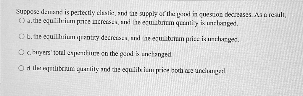 Suppose demand is perfectly elastic, and the supply of the good in ...