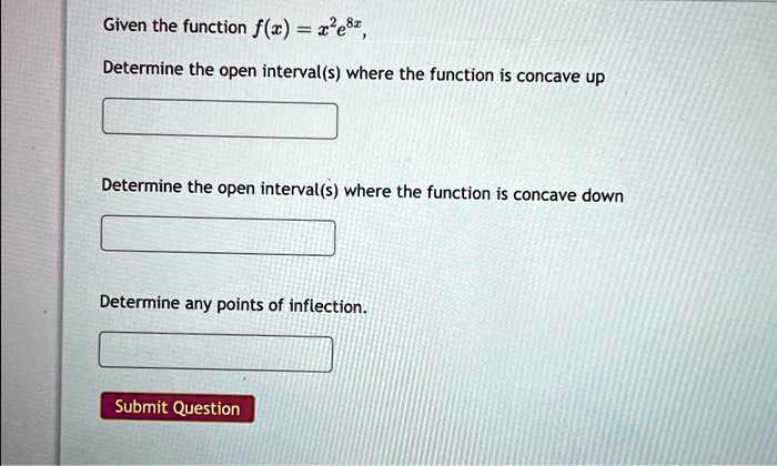 SOLVED: Given the function f(=e8 Determine the open interval(s) where the function is concave up ...