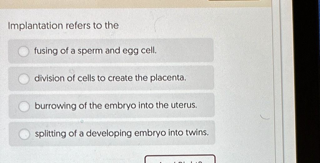 Implantation refers to the fusing of a sperm and egg cell. division of ...