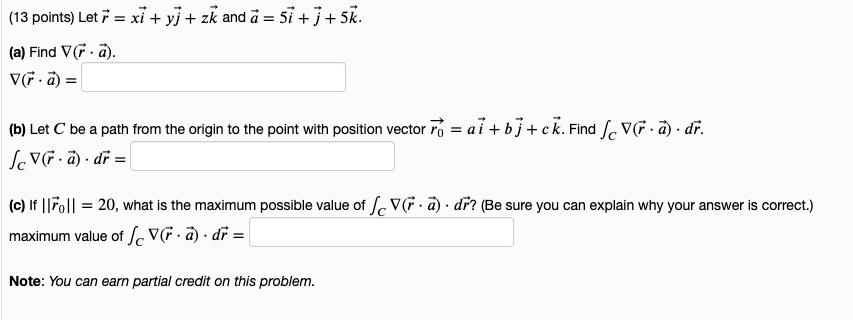 SOLVED: Let r = xi + yj + zk and a = Si + j + 5k. (a) Find âˆ‡ Â· V. (b) Let C be a path from ...