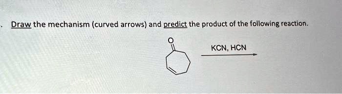 SOLVED: Draw the mechanism (curved arrows)and predict the product of the following reaction KCN,HCN