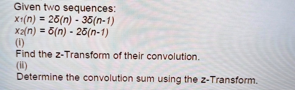[GET ANSWER] Given two sequences: x1(n) = 2δ(n) - 3δ(n-1) x2(n) = δ(n ...