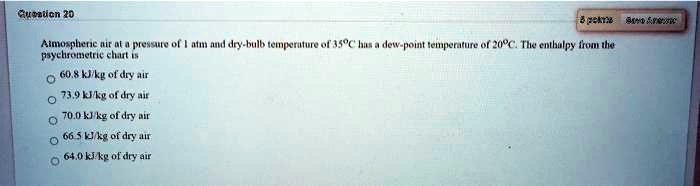 SOLVED: Question 20 Atmospheric air at a pressure of 1 atm and dry-bulb temperature of -35Â°C ...