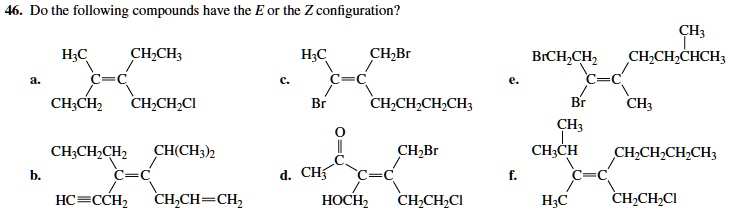 46. Do the following compounds have the E or the Z configuration? CH3 H3C a. CH2CH3 H3C CH2Br ...