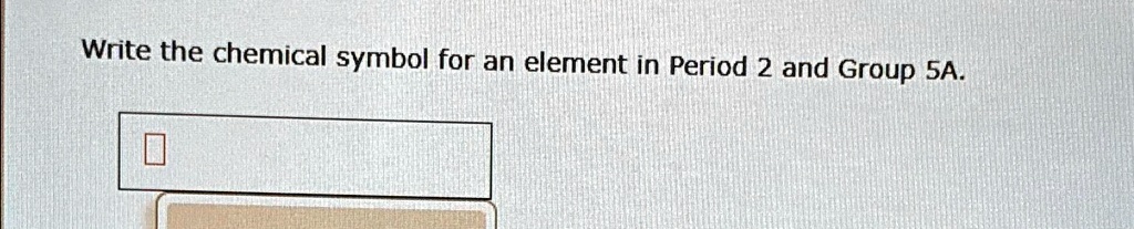 Write the chemical symbol for an element in Period 2 and Group 5A.