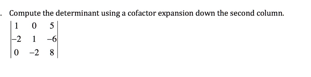 Solved Compute The Determinant Using A Cofactor Expansion Down The