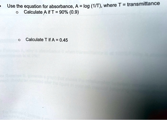 SOLVED: Use the equation for absorbance; A = log (1TT); where T = transmittance Calculate A if T ...