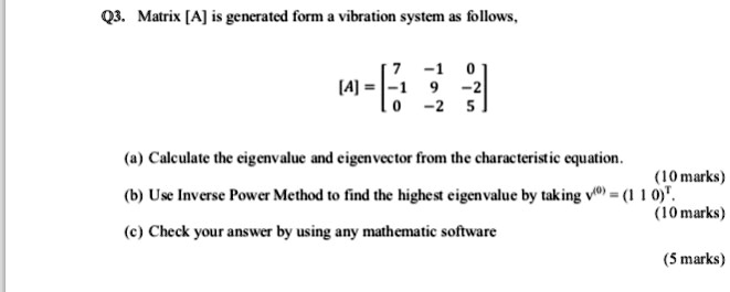 SOLVED: Q3. Matrix [A] is generated from a vibration system as follows ...