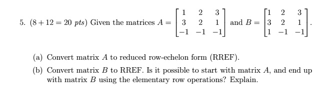 SOLVED: (8 + 12 = 20 pts) Given the matrices A and B Convert matrix A ...