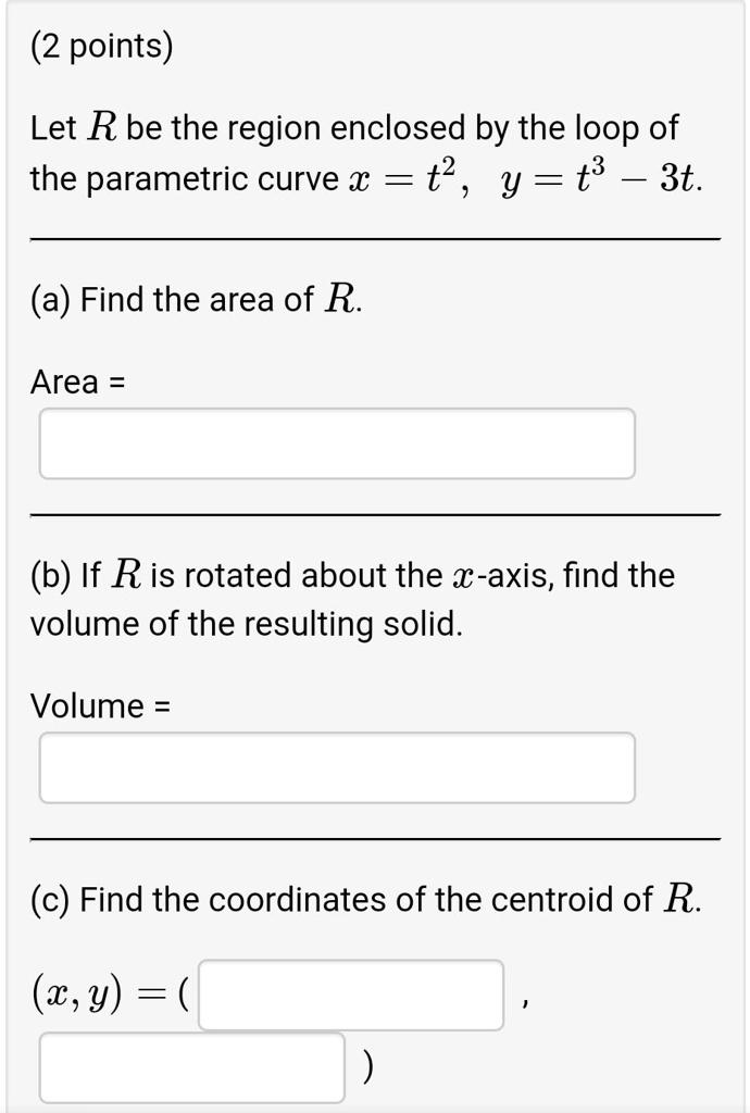 SOLVED: (2 points) Let R be the region enclosed by the loop of the parametric curve x = t2 y ...